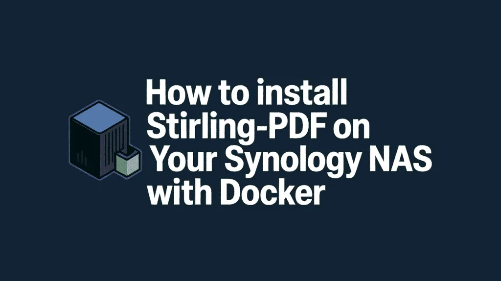How to Install Stirling-PDF on Your Synology NAS with Docker