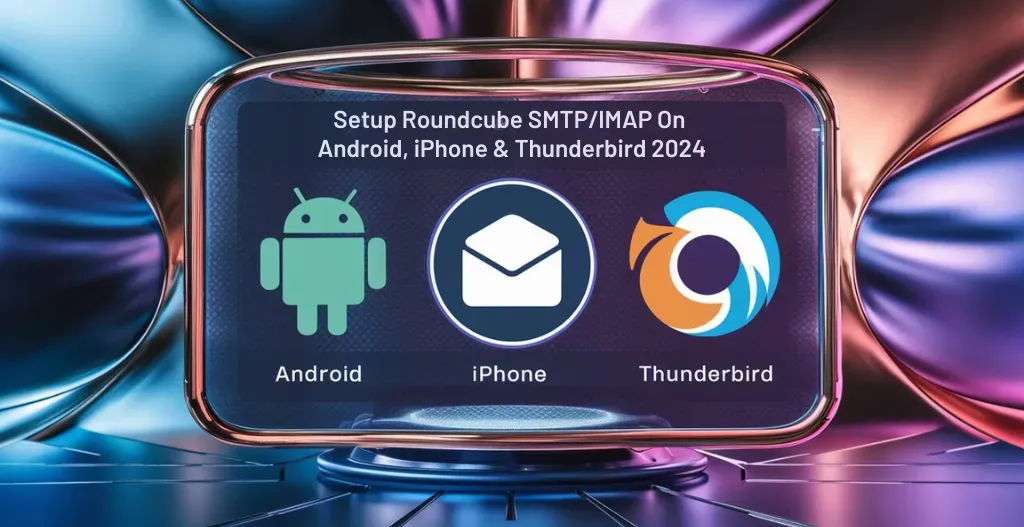 Setup Roundcube SMTP/IMAP On Android, iPhone & Thunderbird 2024